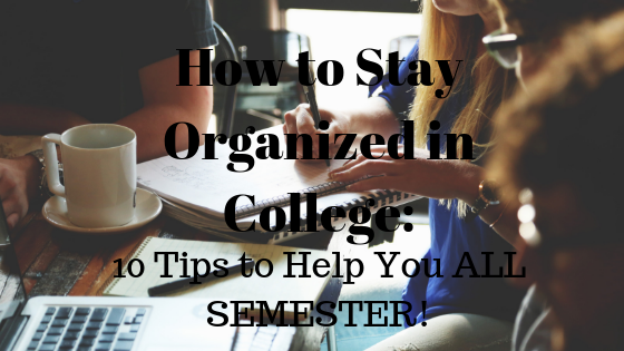 How to Stay Organized in College: 10 Tips to Help You all Semester ...